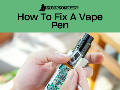 How To Fix A Vape Pen – The Smoky Rolling