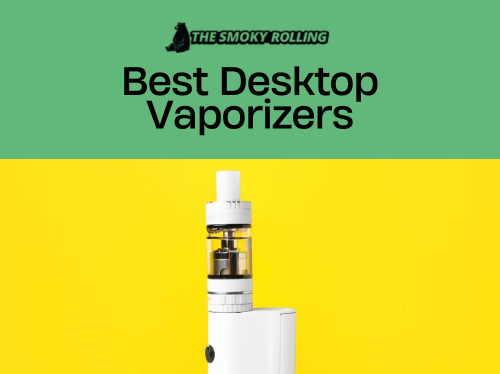5 Best Desktop Vaporizers For 2024 – The Smoky Rolling