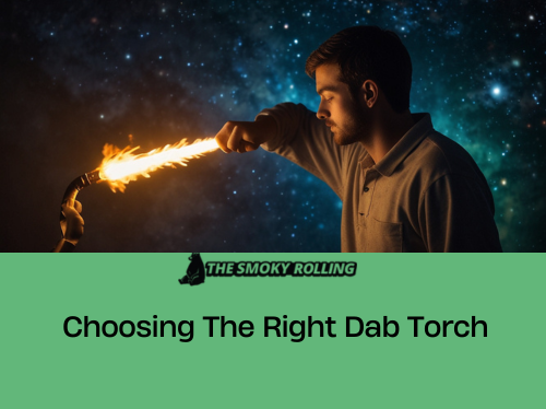 Choosing The Right Dab Torch – The Smoky Rolling