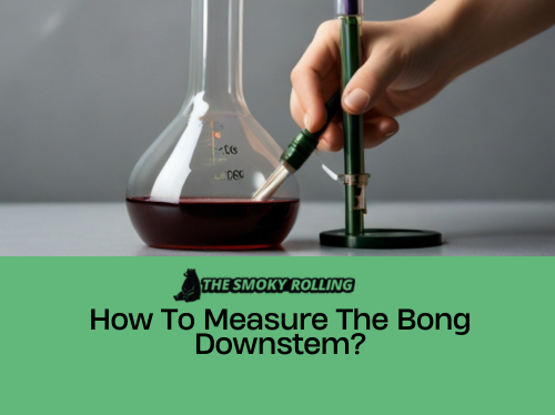 How To Measure The Bong Downstem – The Smoky Rolling