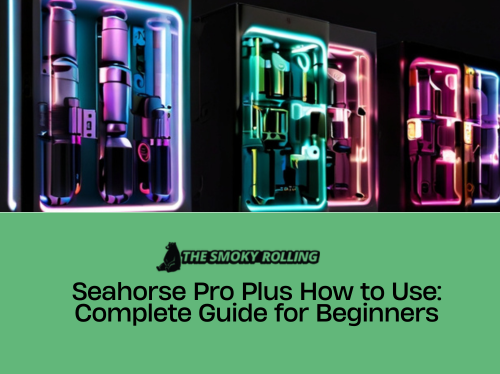 Seahorse Pro Plus How to Use: Complete Guide for Beginners – The Smoky ...