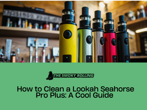 How to Clean a Lookah Seahorse Pro Plus: A Cool Guide – The Smoky Rolling